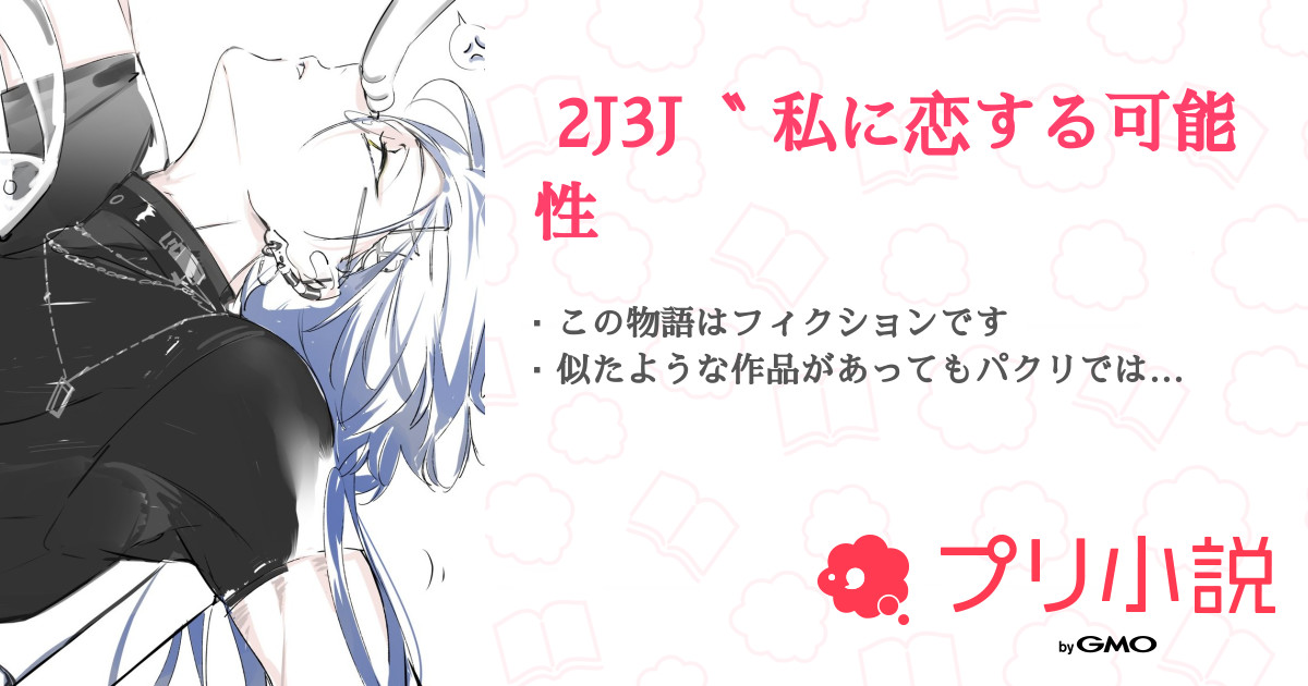 2J3J〝 私に恋する可能性 - 全3話 【連載中】（ 敵国産のワインさんの夢小説） | 無料スマホ夢小説ならプリ小説 byGMO